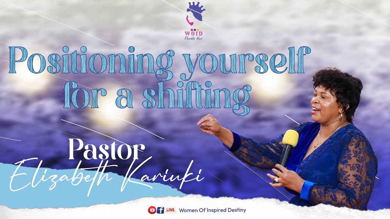 POSITIONING YOURSELF FOR A SHIFTING - PASTOR ELIZABETH KARIUKI - YouTube