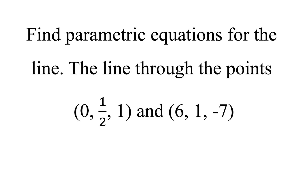 Find parametric equations for the line. The line through the points (0 ...
