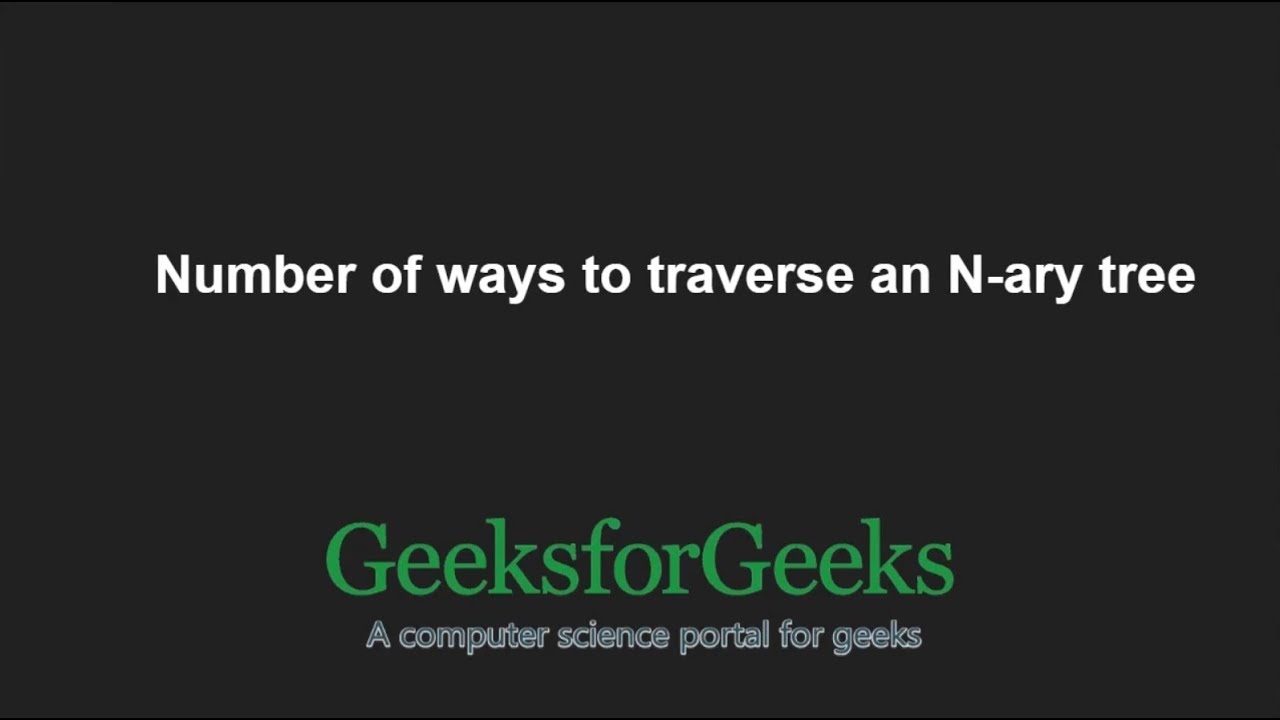 Number of ways to traverse an N-ary tree | GeeksforGeeks - YouTube