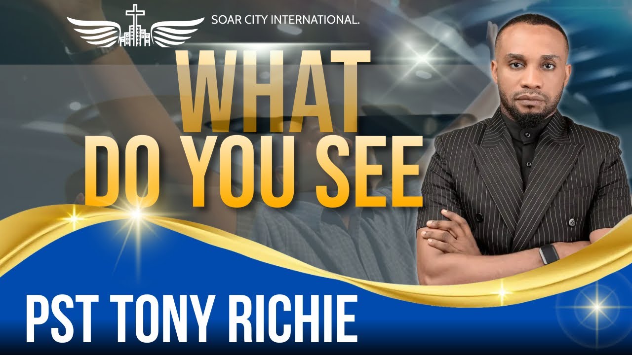 WHAT DO YOU SEE? || PASTOR TONY RICHIE || SOAR CITY || - YouTube