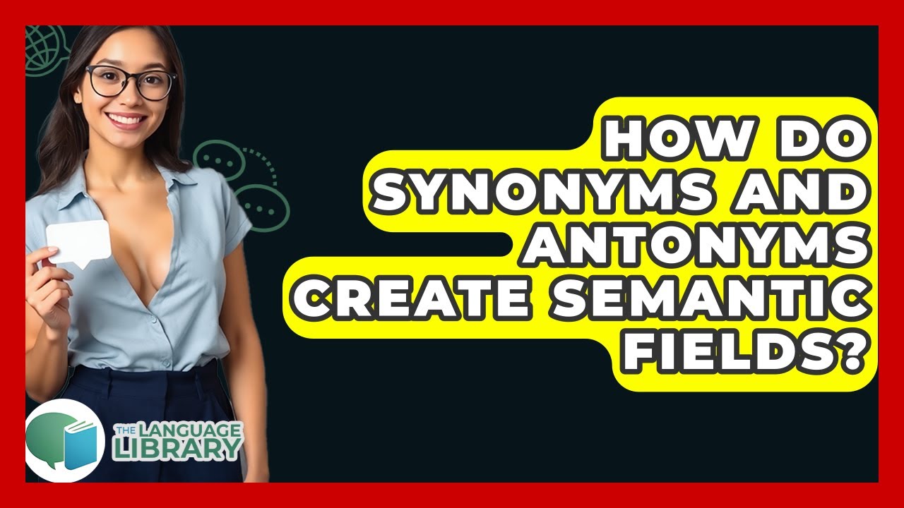 How Do Synonyms And Antonyms Create Semantic Fields? - The Language ...