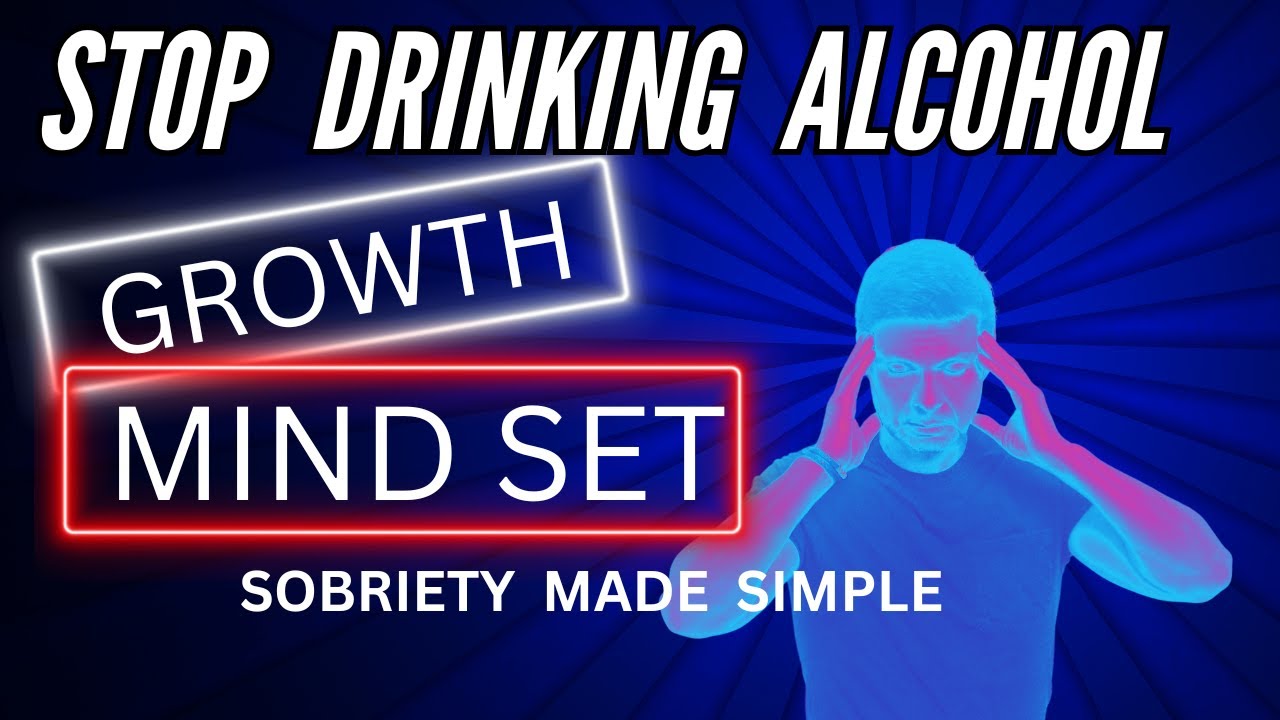 Stop Drinking Alcohol, Growth Mindset, Sobriety Made Simple - YouTube