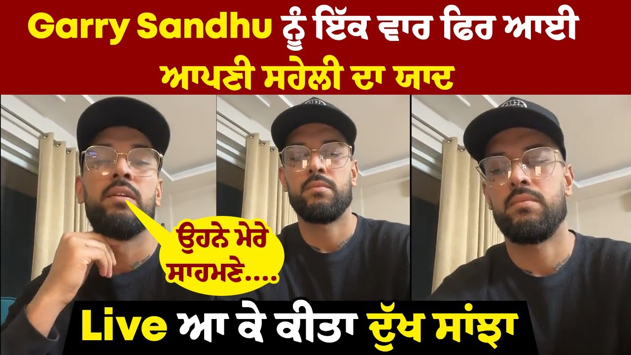 Garry Sandhu ਨੂੰ ਇੱਕ ਵਾਰ ਫਿਰ ਆਈ ਆਪਣੀ ਸਹੇਲੀ ਦਾ ਯਾਦ, Live ਆ ਕੇ ਕੀਤਾ ਦੁੱਖ ...