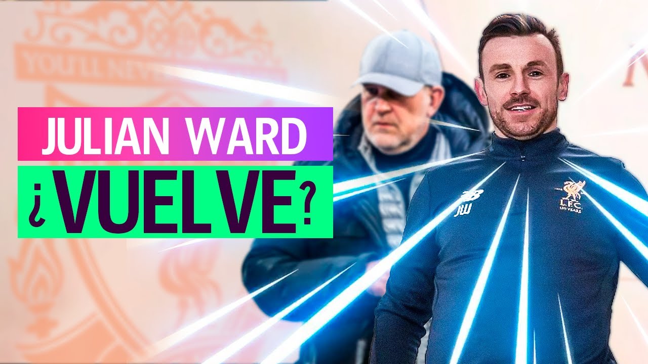 💼 ¿Vuelve Julian Ward al Liverpool? ¿qué hace y qué pasará con ...