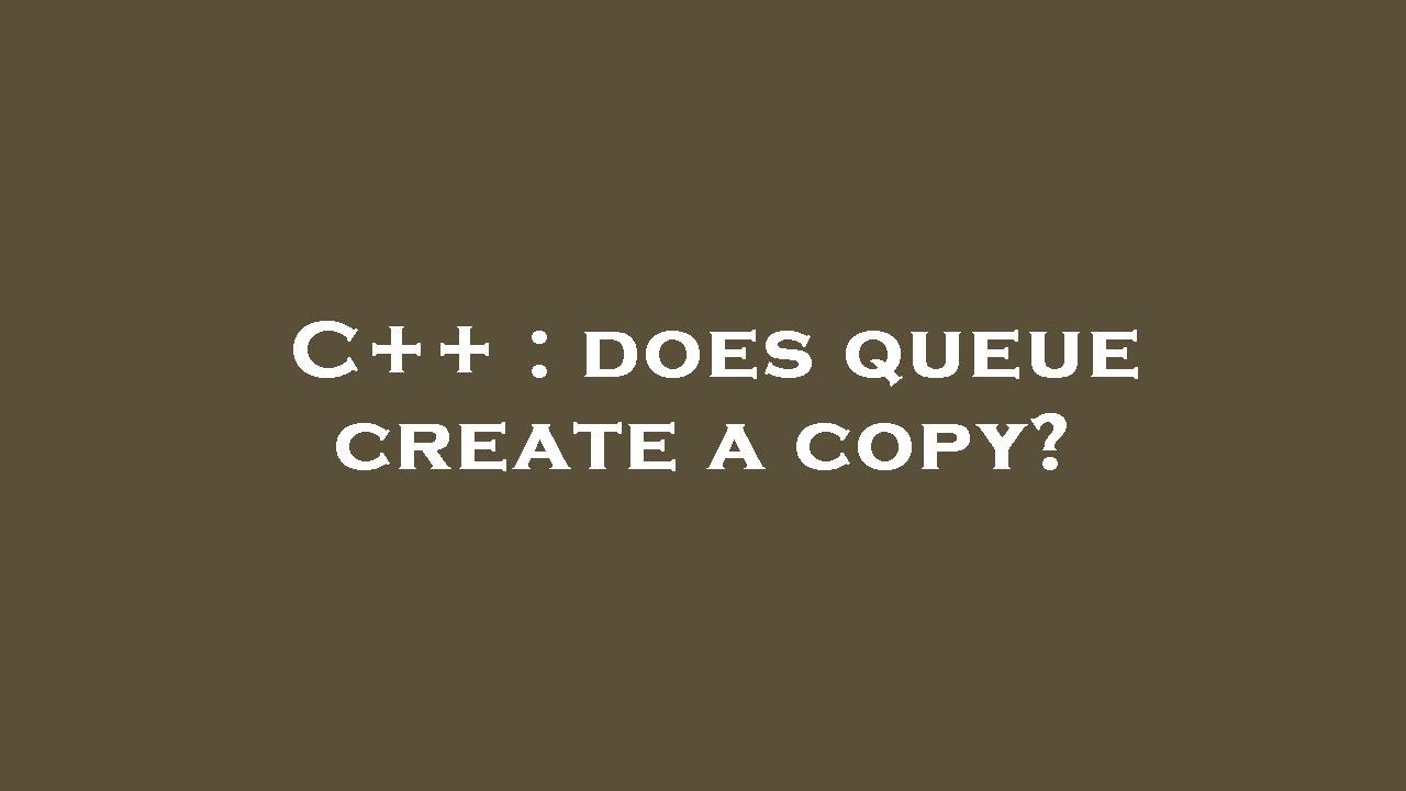 C++ : does queue create a copy? - YouTube