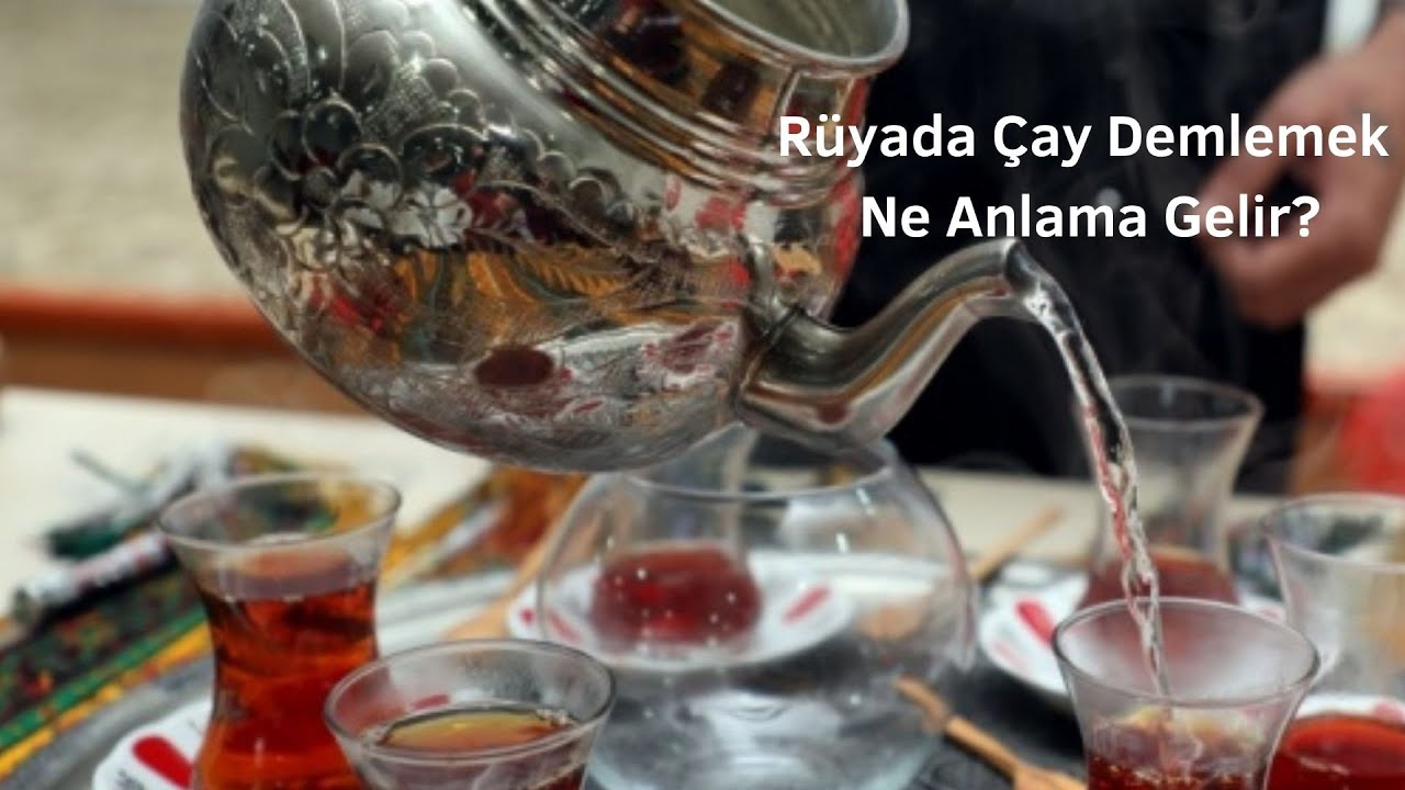Rüyada Çay Demlemek Görmek Ne Anlama Gelir - YouTube