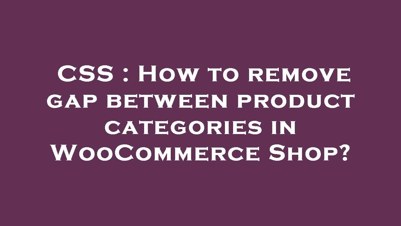 CSS How To Remove Gap Between Product Categories In WooCommerce Shop css-how-to-remove-gap-between-product-categories-in-woocommerce-shop