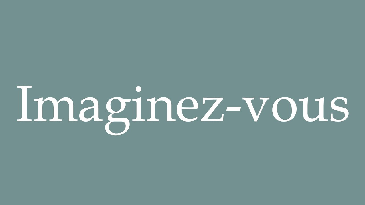 How to Pronounce ''Imaginez-vous'' (Imagine yourself) Correctly in ...