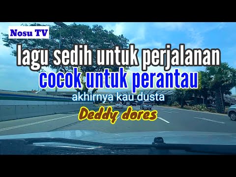 AKHIRNYA KAU DUSTA. #DEDDY #DORES, lagu sedih untuk perjalanan, #COCOK #UNTUK #PERANTAU