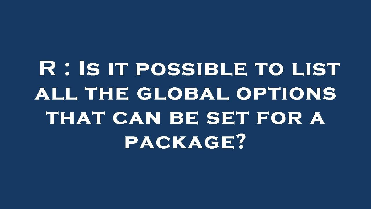 R : Is it possible to list all the global options that can be set for a ...