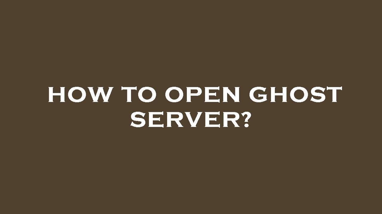 How to open ghost server? - YouTube