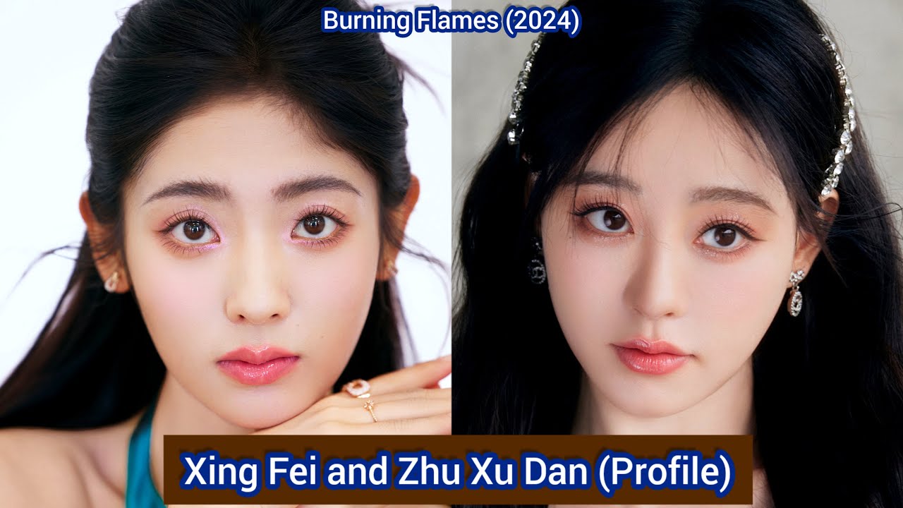 Xing Fei and Zhu Xu Dan (Burning Flames) | Profile, Age, Birthplace ...