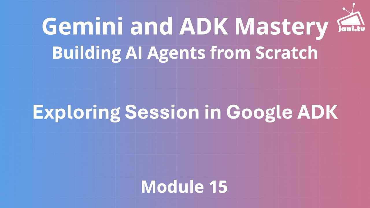 Module 15 - Google ADK Agent Sessions (Short Term Memory) Explained ...