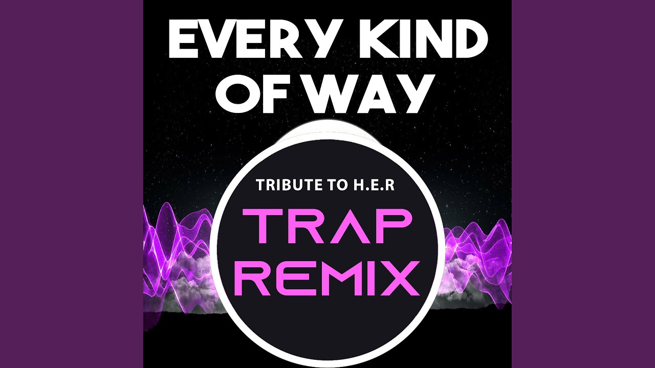 Every Kind of Way (Tribute to H.E.R) [Trap Remix] - The Trap Remix Guys ...