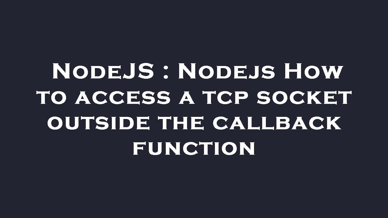 Nodejs Nodejs How To Access A Tcp Socket Outside The Callback Function Youtube