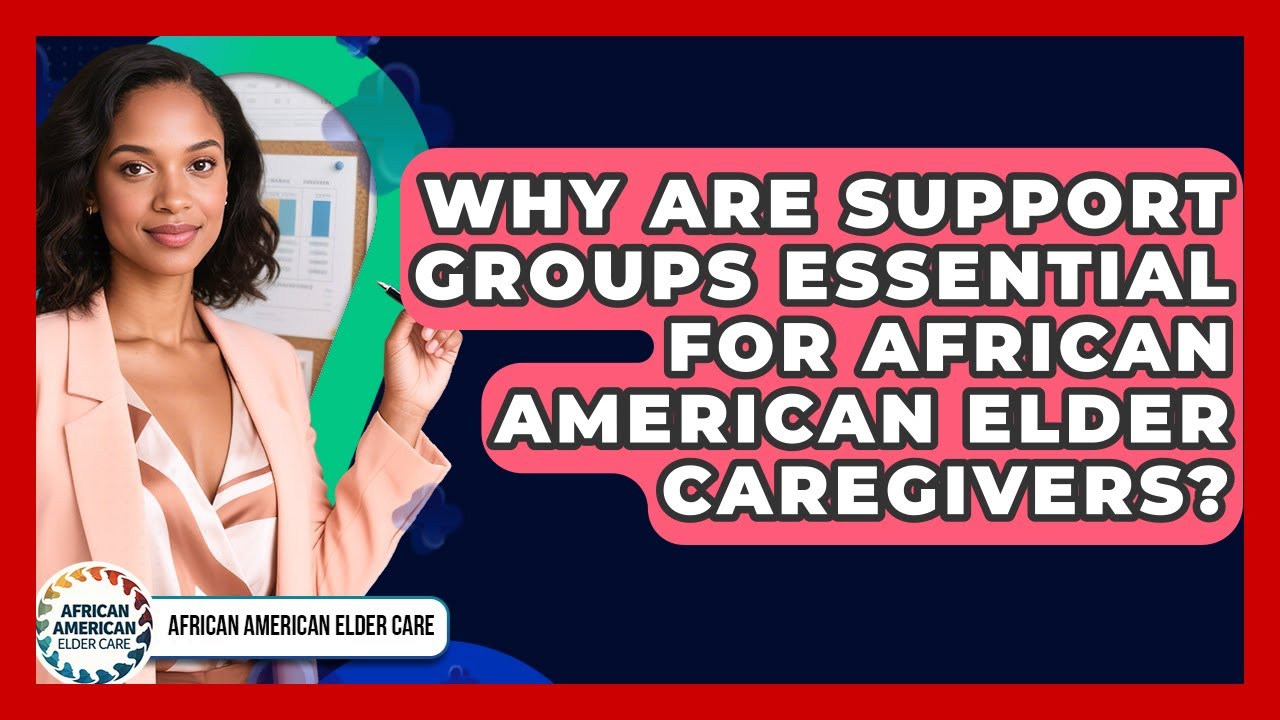 Why Are Support Groups Essential For African American Elder Caregivers ...