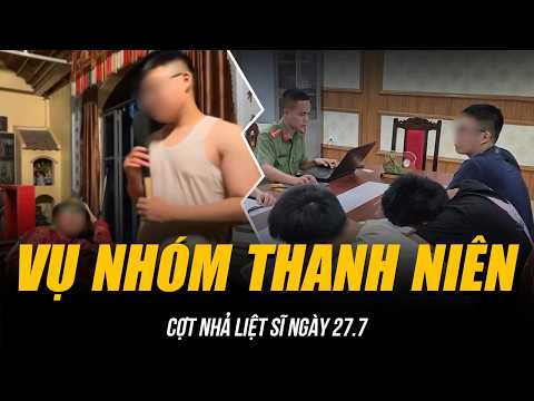 VỤ NHÓM THANH NIÊN CỢT NHẢ LIỆT SĨ NGÀY 27.7 | TƯỞNG THẾ LÀ HAY, CÔNG AN CHÍNH THỨC XỬ LÝ!