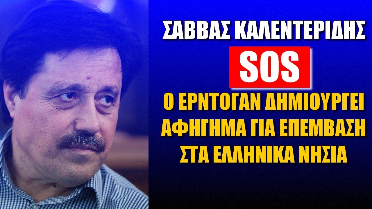 Σάββας Καλεντερίδης: Ο Ερντογάν δημιουργεί δικαιολογία για επέμβαση στα ...