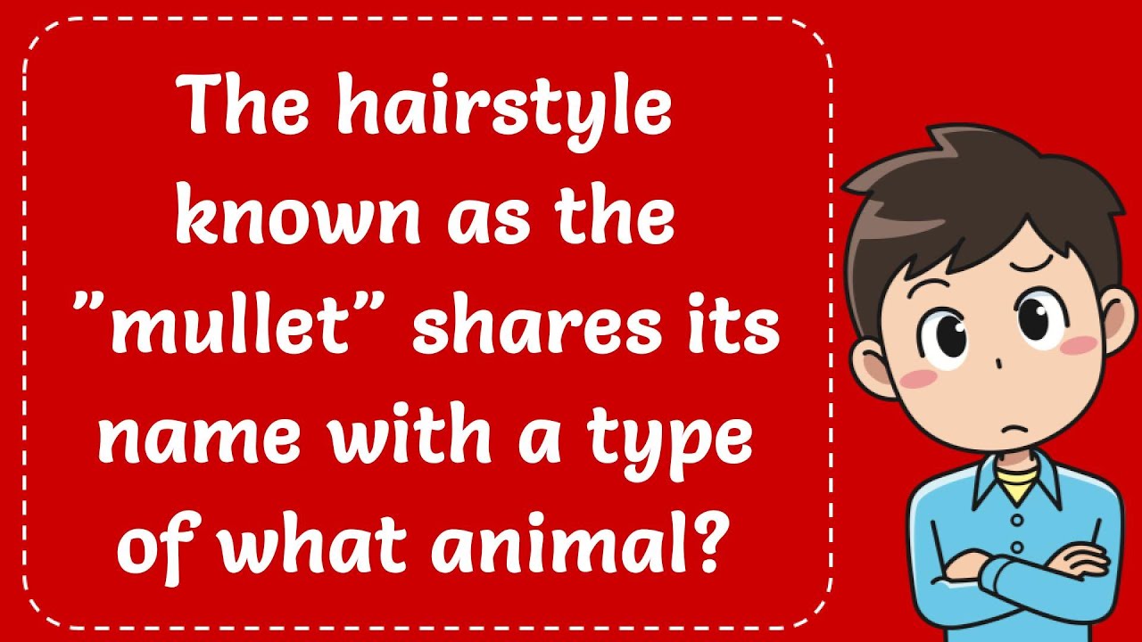 The hairstyle known as the "mullet" shares its name with a type of what ...
