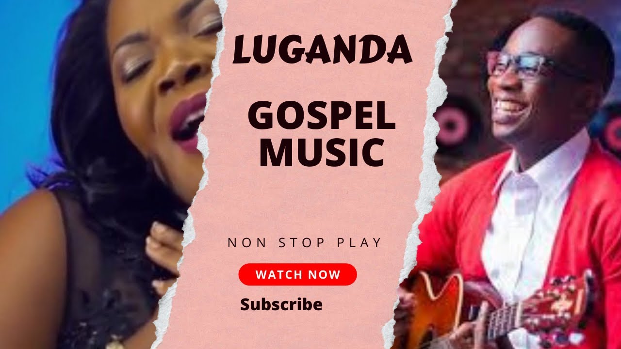 LUGANDA GOSPEL SONGS OF ALL TIME | NONSTOP PRAISE , WORSHIP AND ...