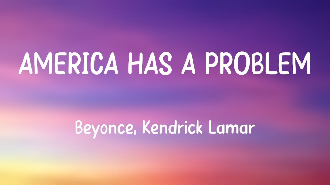 AMERICA HAS A PROBLEM - Beyoncé, Kendrick Lamar -Lyric Music- 🎁 - YouTube