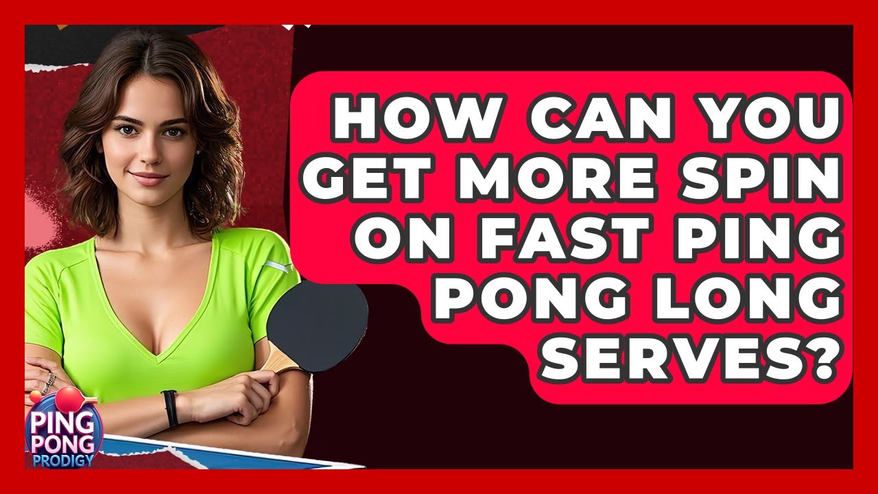 How Can You Get More Spin On Fast Ping Pong Long Serves? - Ping Pong ...