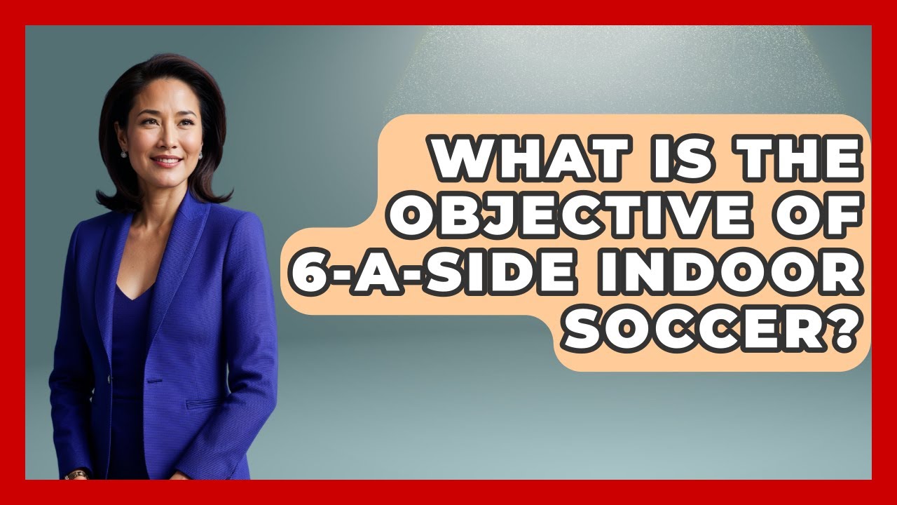 What Is the Objective of 6-a-Side Indoor Soccer? | The Soccer Xpert ...