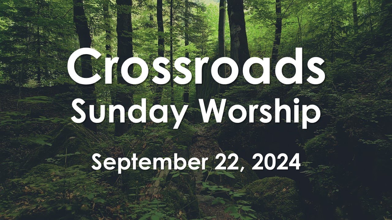 Crossroads Sunday Worship, September 22, 2024 - YouTube