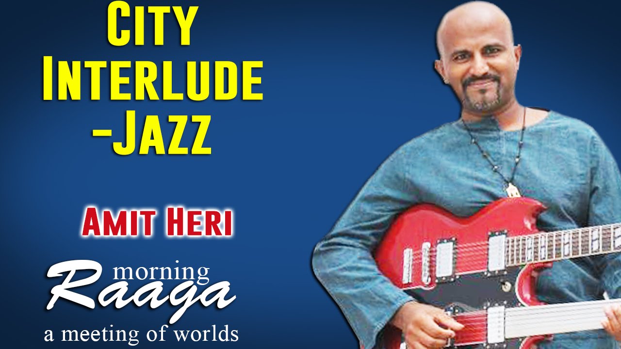 City Interlude-Jazz | Amit Heri | Morning Raga - A Meeting of Worlds ...