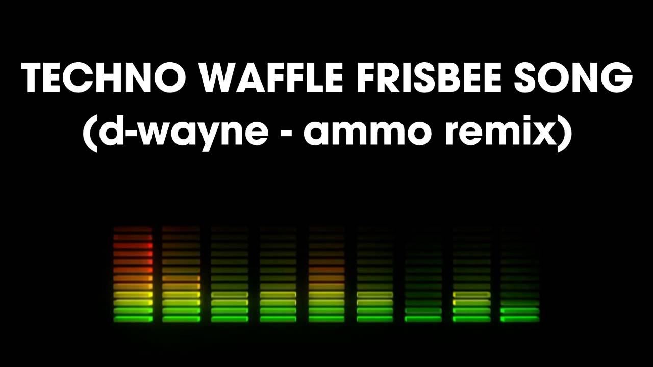 Techno Waffle Frisbee Song ( D-Wayne - Ammo Remix ) - YouTube