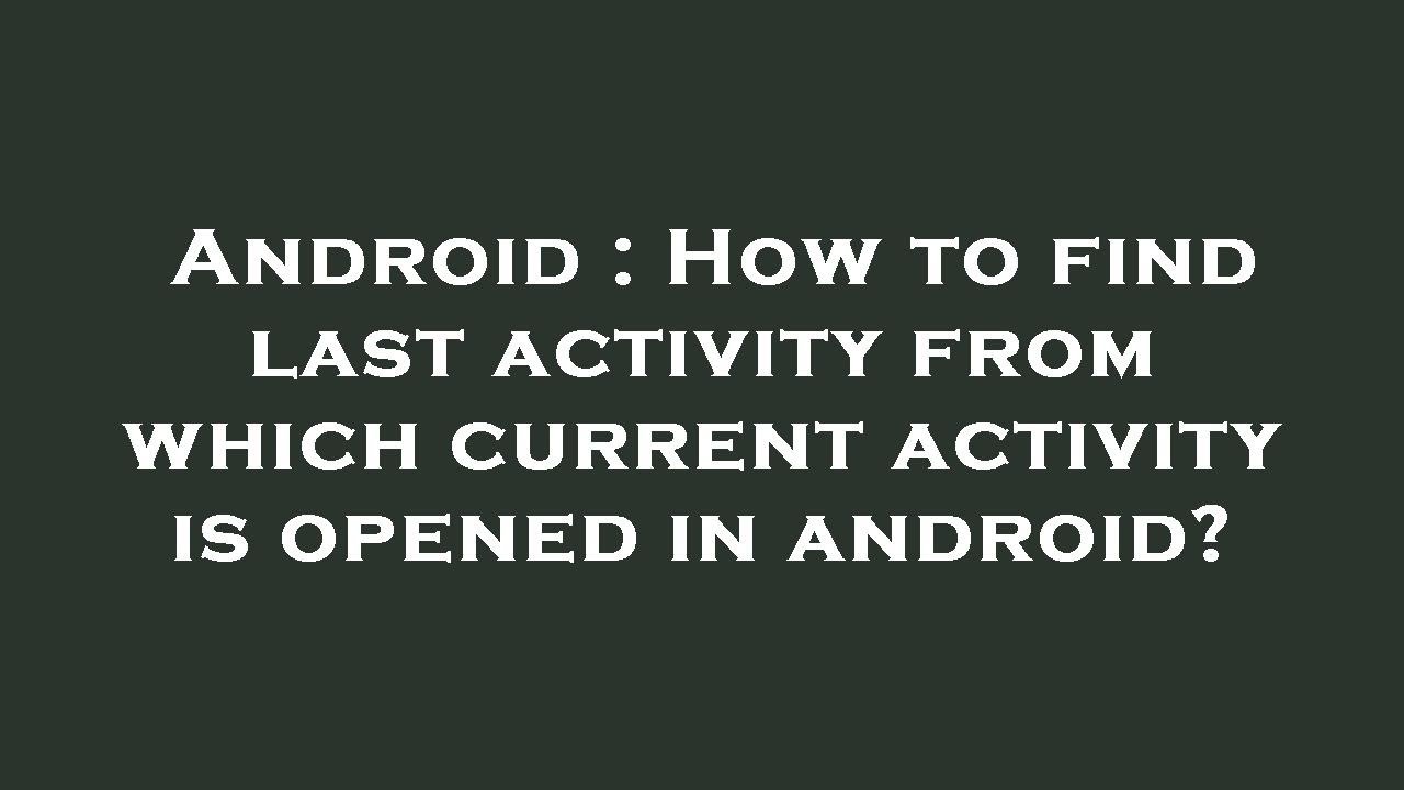 Android : How to find last activity from which current activity is ...
