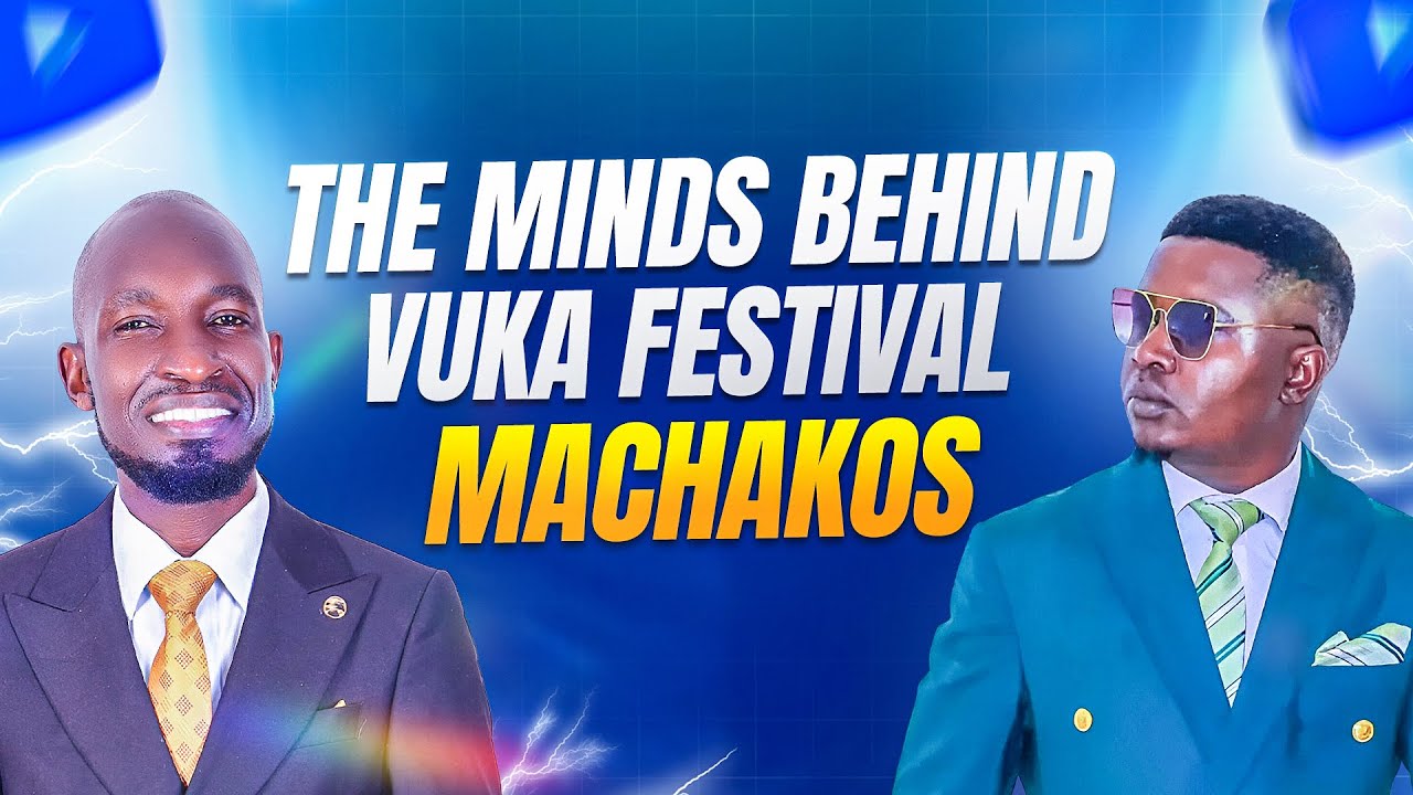 THE MINDS BEHIND VUKA FESTIVAL MACHAKOS - YouTube
