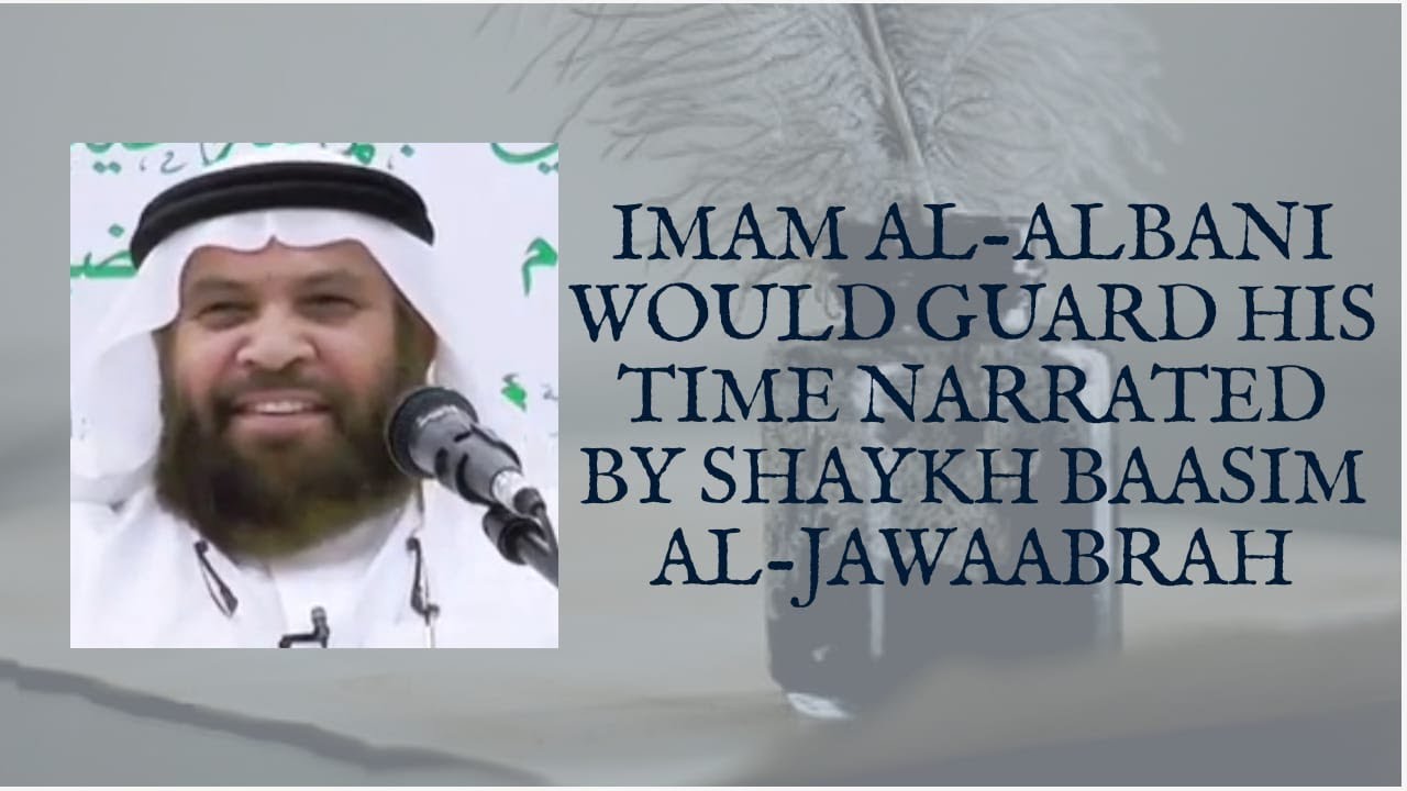 Imam Al-Albani would guard his time narrated by Shaykh Baasim Al ...