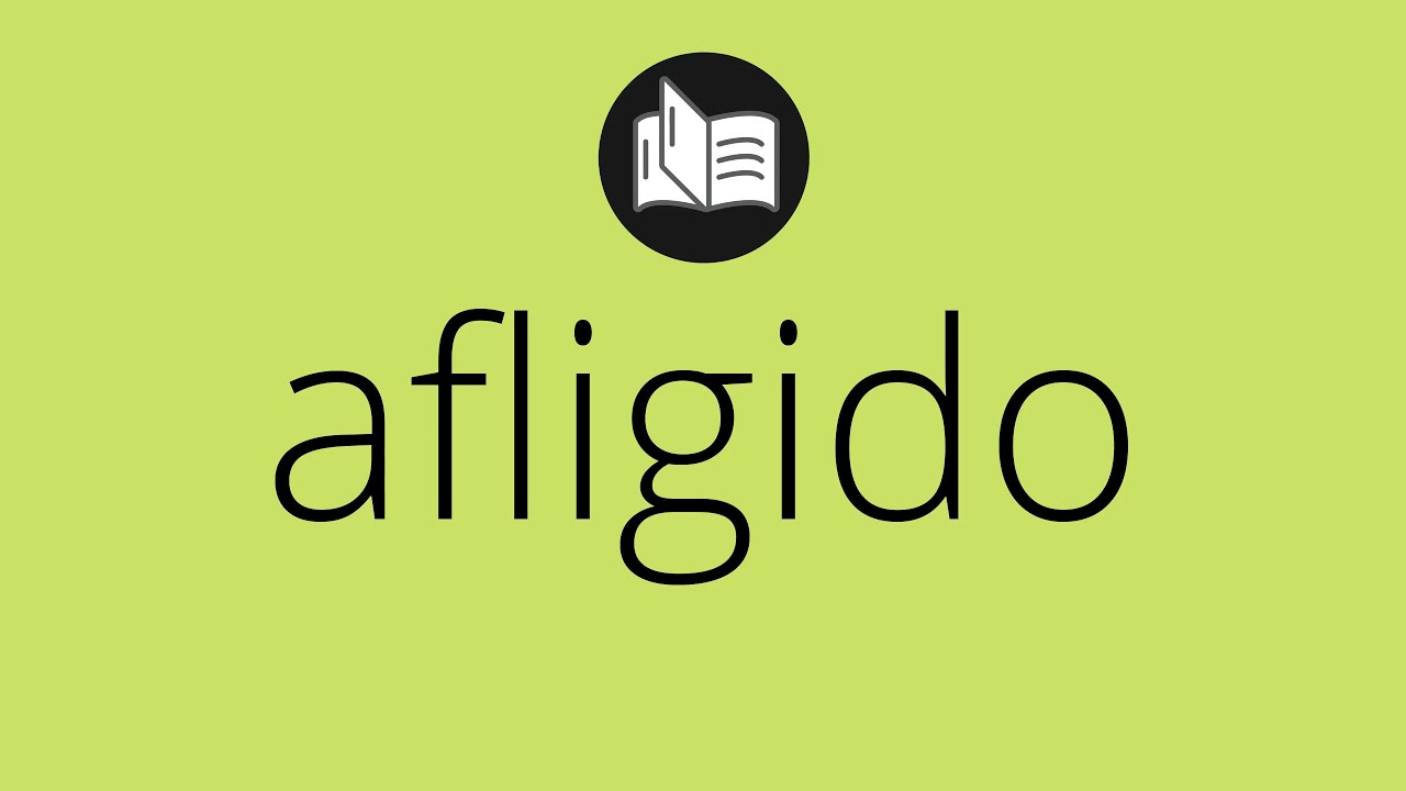 Que significa AFLIGIDO • afligido SIGNIFICADO • afligido DEFINICIÓN ...