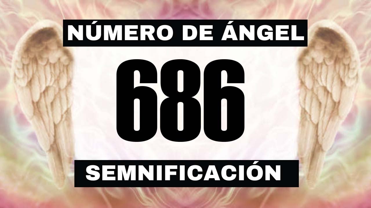 Por qué sigues viendo el número de ángel 686? El significado más ...