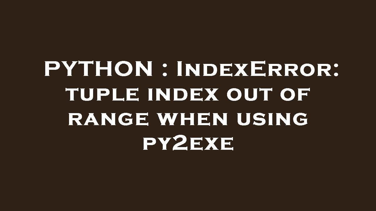 Python Indexerror Tuple Index Out Of Range When Using Py2exe Youtube 6718