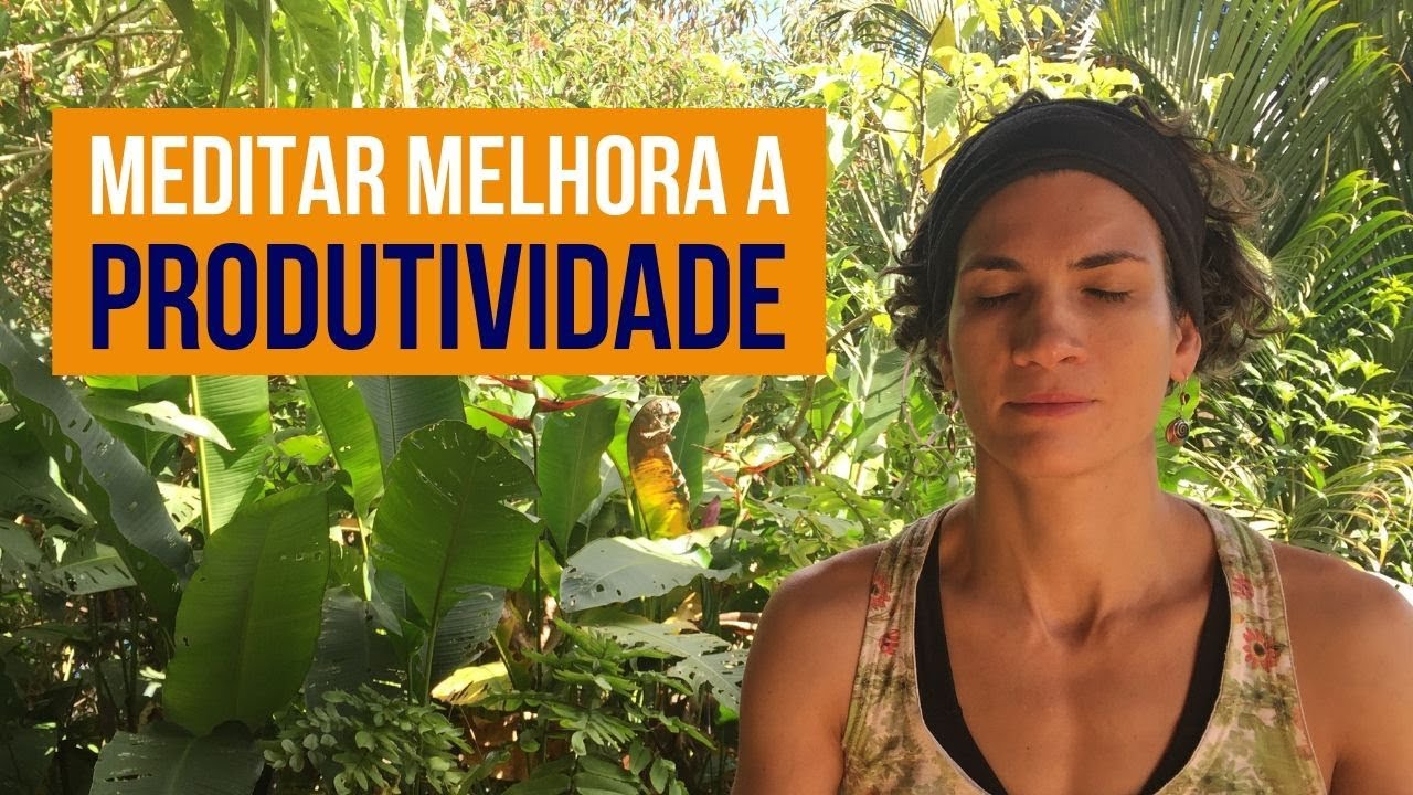 MEDITAR MELHORA SUA PRODUTIVIDADE | Ana Grilo - YouTube