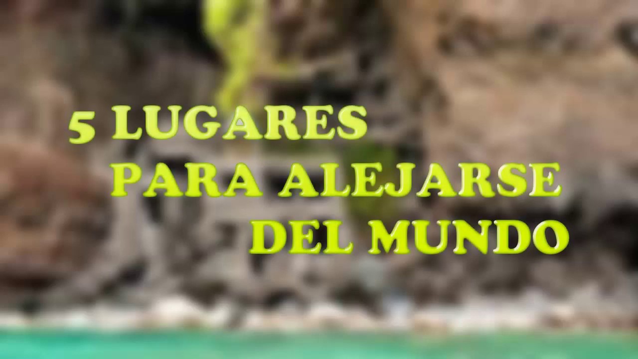 5 LUGARES PARA ALEJARSE DEL MUNDO - YouTube
