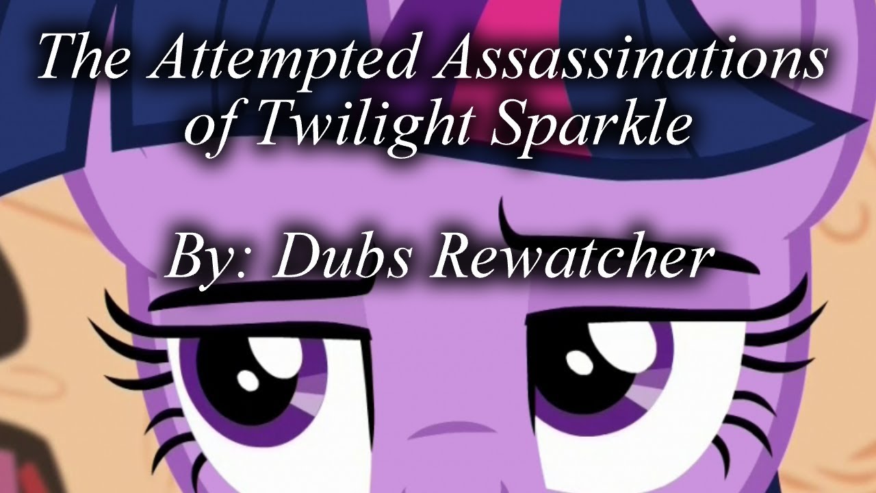MLP Fanfiction Reading - The Attempted Assassinations of Twilight ...