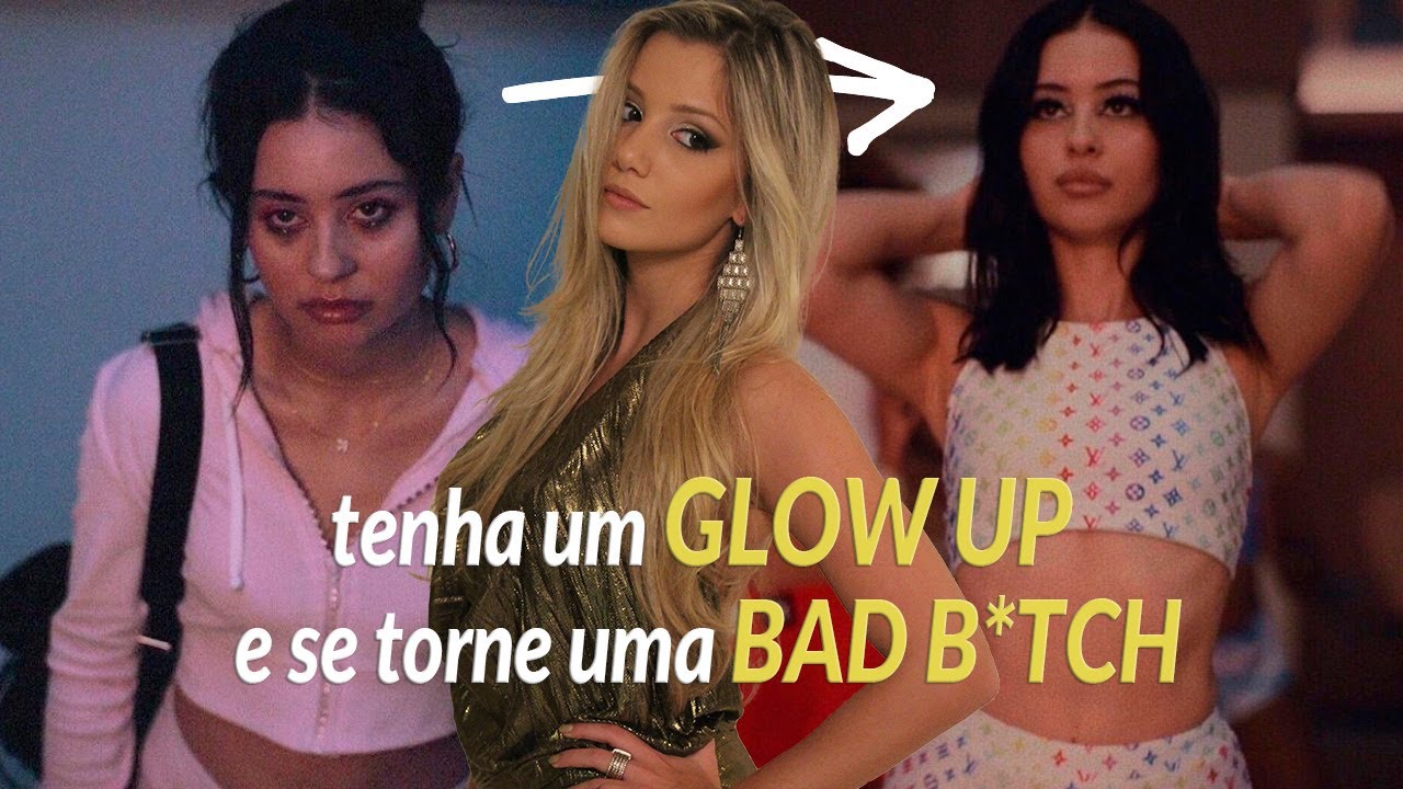 Como ter o seu GLOW UP e finalmente se tornar uma bad b*tch - YouTube