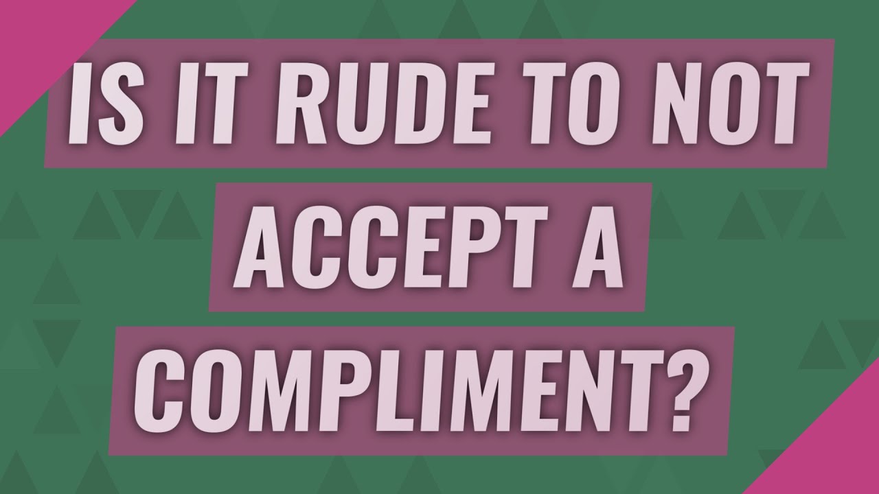 Is it rude to not accept a compliment? - YouTube