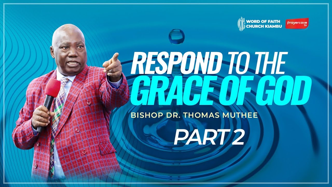 Respond To the Grace Of God. Part 2 || Bishop Dr. Thomas Muthee - YouTube