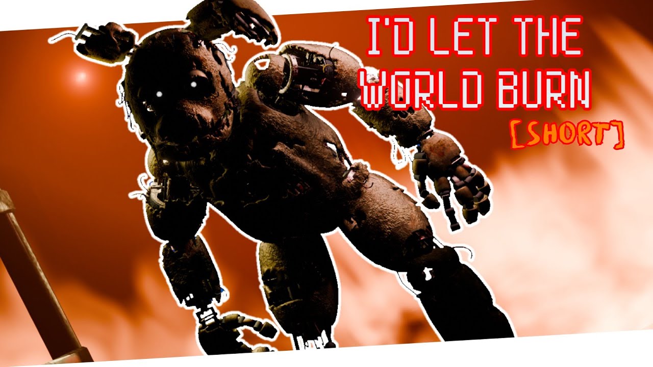 I'D LET THE WORLD BURN FNAF MUSIC ANIMATED VIDEO [SHORT] - YouTube