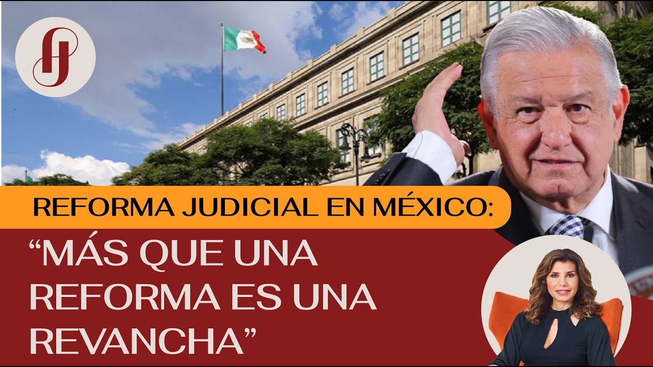 Reforma Judicial En México “más Que Una Reforma Es Una Revancha”