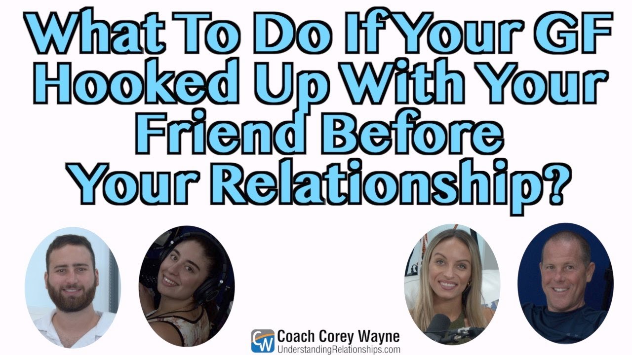 What To Do If Your GF Had Hooked Up With Your Friend Before Your ...