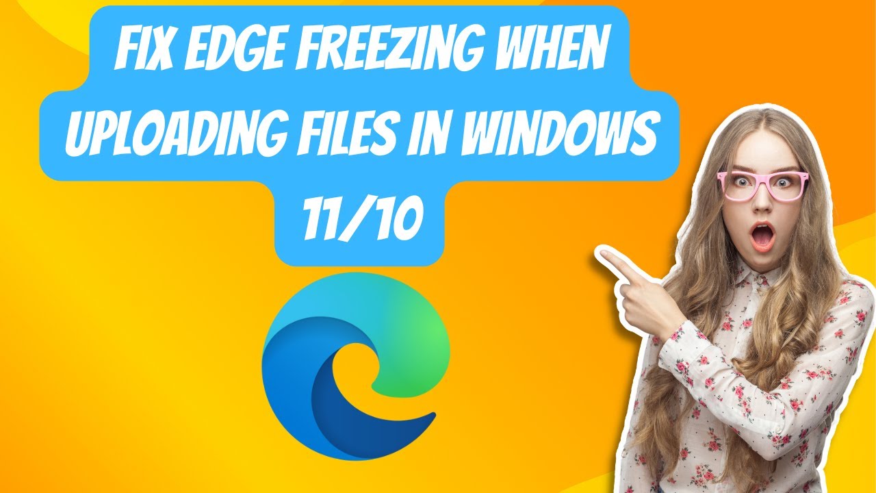 Fix Edge Freezing When Uploading Files In Windows 11/10 - YouTube