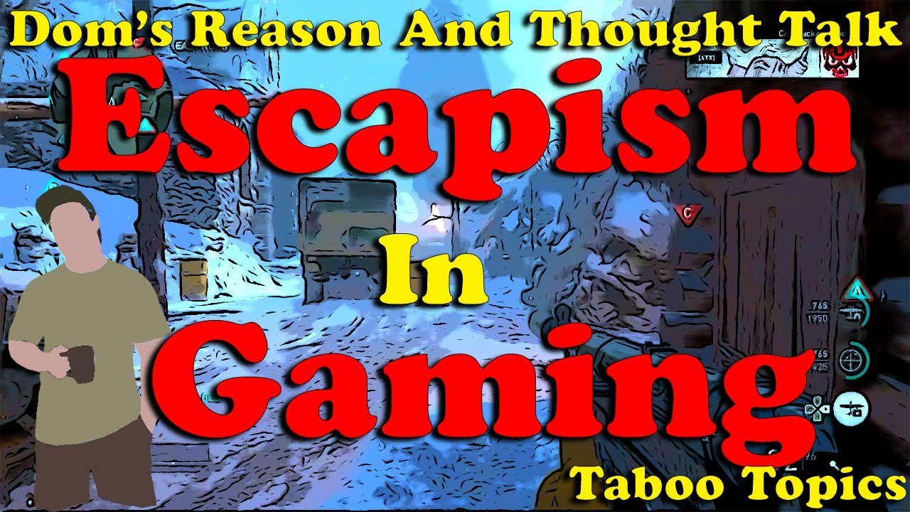 ESCAPISM in gaming. Taboo topics. Gaming as a way of escaping reality ...