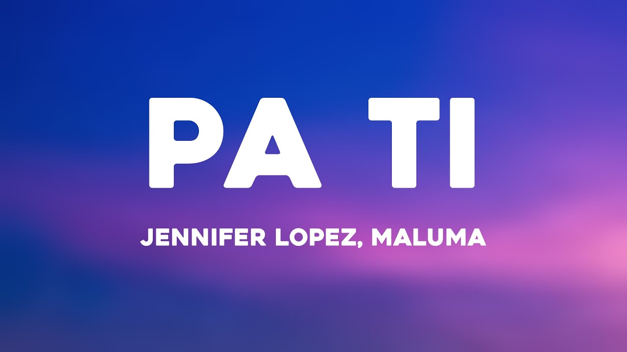 Pa Ti - Jennifer Lopez, Maluma {Lyrics Video} - YouTube