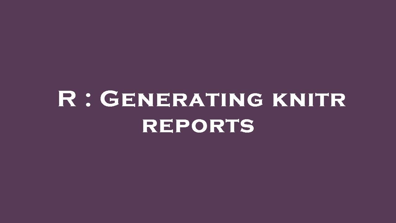 R Generating Knitr Reports Youtube