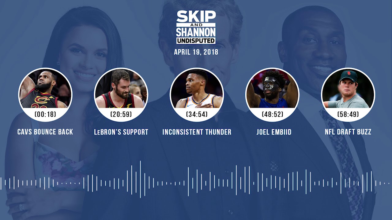 UNDISPUTED Audio Podcast (4.19.18) with Skip Bayless, Shannon Sharpe ...